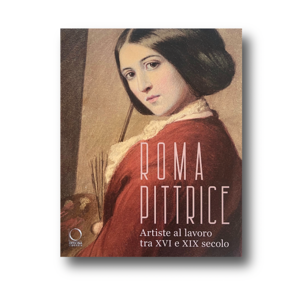Roma pittrice: Artiste al lavoro tra XVI e XIX secolo, Exhibition ...